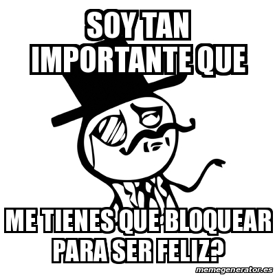 Meme Feel Like A Sir - Soy tan importante que Me tienes que bloquear ...