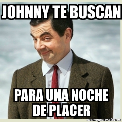 Meme Mr Bean - Johnny te buscan Para una noche de placer - 30556571