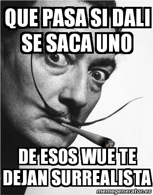 Meme Personalizado - que pasa si dali se saca uno de esos wue te dejan ...