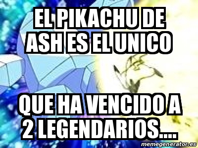Meme Personalizado - El pikachu de ash es el unico Que ha vencido a 2 ...