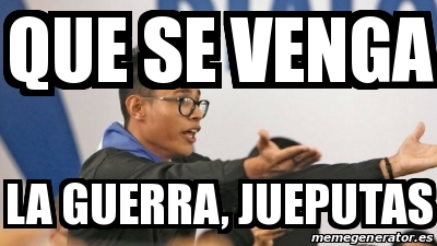 Meme Personalizado - que se venga la guerra, jueputas - 30556649