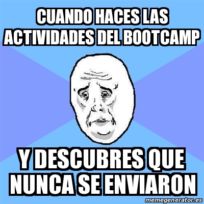 Meme Okay Guy - Cuando haces las actividades del Bootcamp Y descubres ...