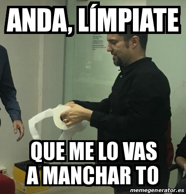 Meme Personalizado - ANDA, LÃ MPIATE que me lo vas a manchar to - 30558129