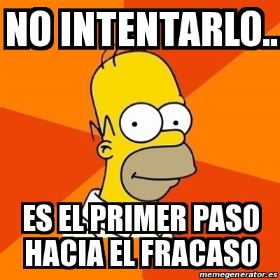 Meme Homer - No intentarlo.. es el primer paso hacia el fracaso - 30558304
