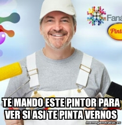 Meme Personalizado - Te mando este pintor para ver si asi te pinta ...