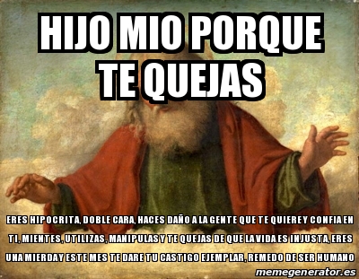 Meme Personalizado - hijo mio porque te quejas eres hipocrita, doble ...