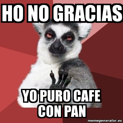 Meme Chill Out Lemur - Ho no gracias yo puro cafe con pan - 30561968