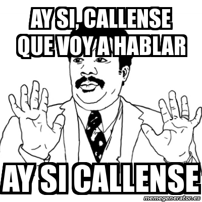 Meme Ay Si - Ay si, callense que voy a hablar Ay si callense - 30562313