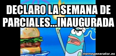 Meme Personalizado - Declaro la semana de parciales...inaugurada - 30567332