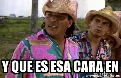 Meme Personalizado - Y que es esa cara en - 30569689