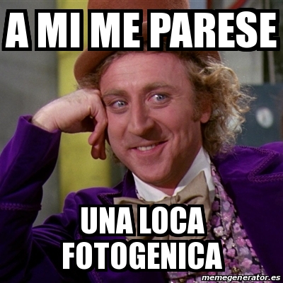 Meme Willy Wonka - A mi me parese Una loca fotogenica - 30570672