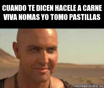Meme Personalizado - Cuando te dicen hacele a carne viva nomas yo tomo ...