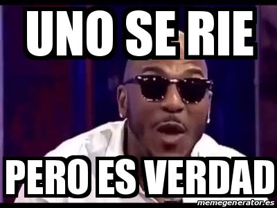 Meme Personalizado - Uno se rie pero es verdad - 30571699