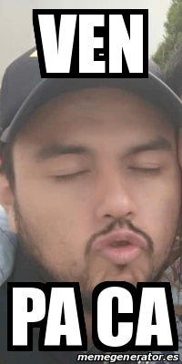 Meme Personalizado - vEN PA CA - 30575760