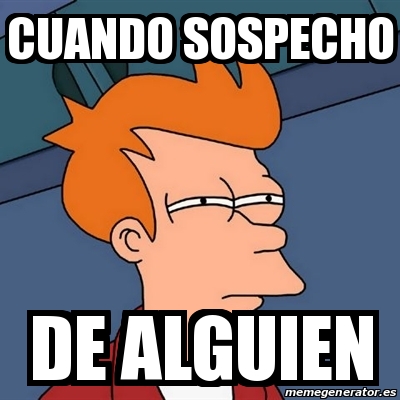 Meme Futurama Fry - cuando sospecho de alguien - 30576059