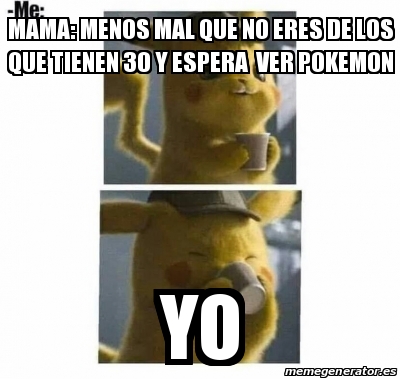 Meme Personalizado - Mama: menos mal que no eres de los que tienen 30 y ...