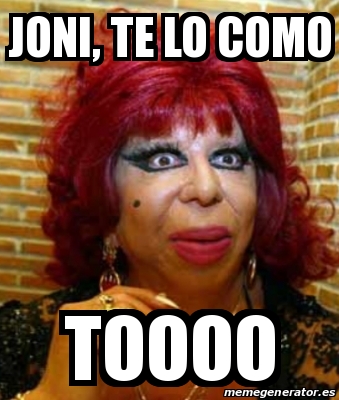 Meme Personalizado - Joni, te lo como Toooo - 30581507