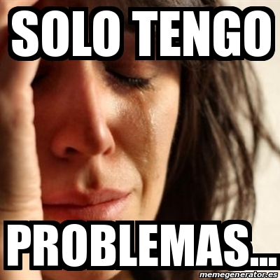 Meme Problems - Solo tengo problemas... - 30582881