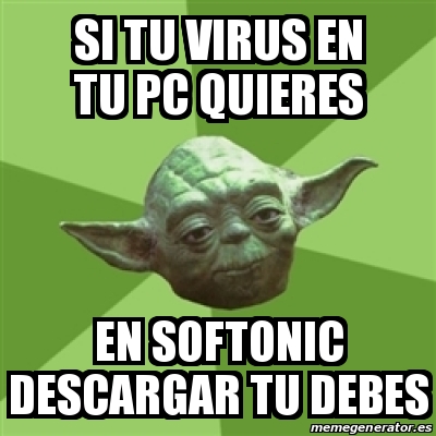 Meme Personalizado - SI TU VIRUS EN TU PC QUIERES EN SOFTONIC DESCARGAR ...