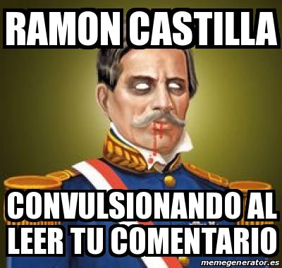 Meme Personalizado - RAMON CASTILLA CONVULSIONANDO AL LEER TU ...