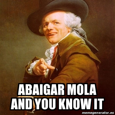 Meme Joseph Ducreux - abaigar mola and you know it - 30587297