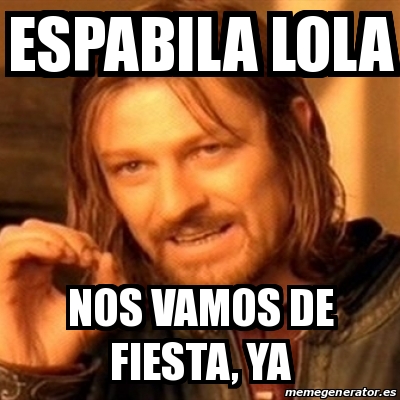 Meme Boromir - espabila lola nos vamos de fiesta, ya - 30589864
