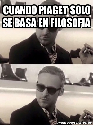 Meme Personalizado - cuando piaget solo se basa en filosofia - 30591948