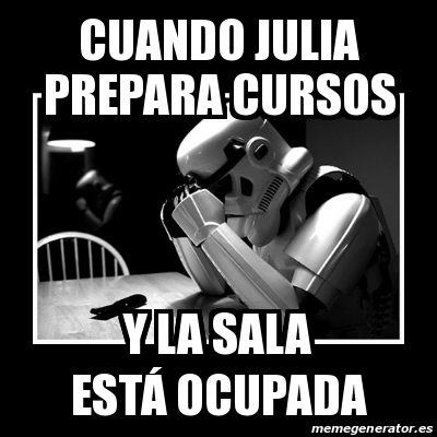 Meme Sad Trooper - Cuando Julia prepara cursos Y la sala estÃ¡ ocupada ...