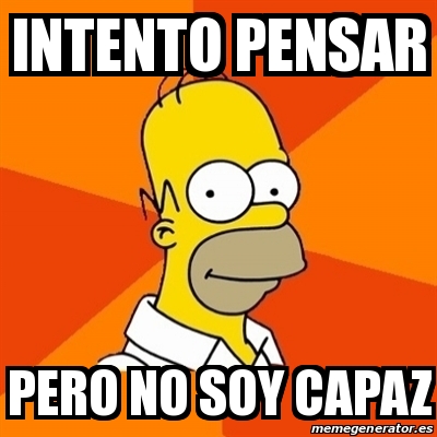Meme Homer - INTENTO PENSAR PERO NO SOY CAPAZ - 30593204