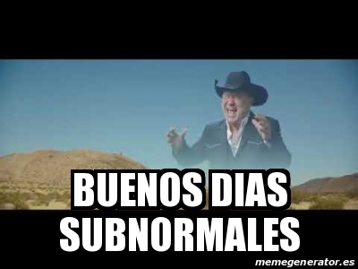 Meme Personalizado - BUENOS DIAS SUBNORMALES - 30597074