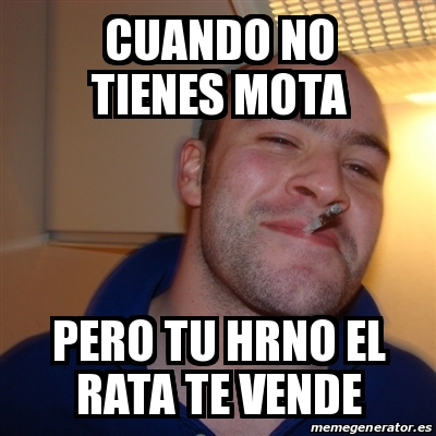 Meme Greg - Cuando no tienes mota Pero tu hrno el rata te vende - 30597758