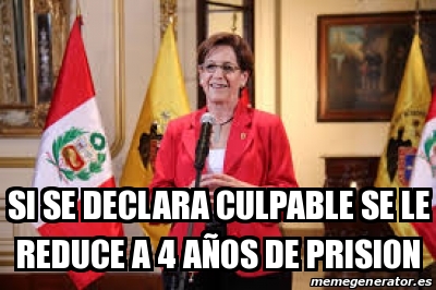 Meme Personalizado - si se declara culpable se le reduce a 4 aÃ±os de ...