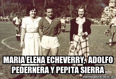 Meme Personalizado - Maria Elena Echeverry, Adolfo Pedernera y Pepita ...