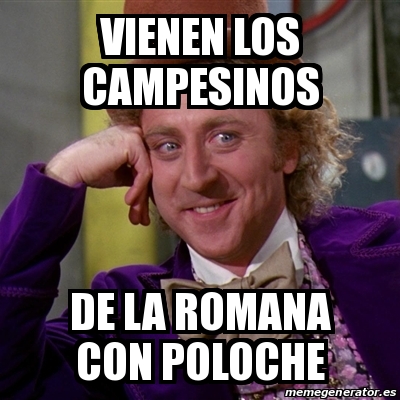 Meme Willy Wonka - Vienen los campesinos De la romana con poloche ...