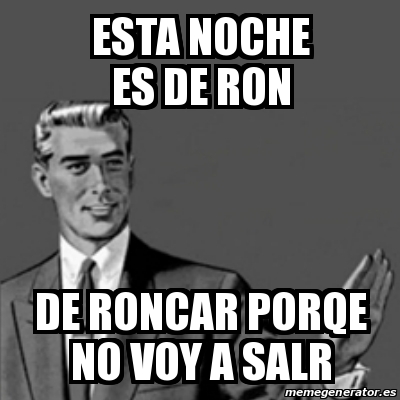 Meme Correction Guy - esta noche es de ron de roncar porqe no voy a ...