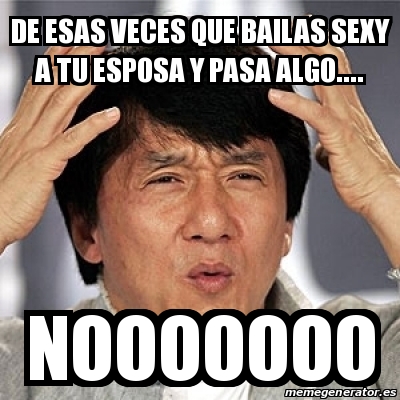 Meme Jackie Chan - De esas veces que bailas sexy a tu esposa y pasa ...