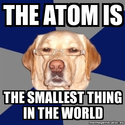 Meme Perro Racista - THe atom IS the smallest thing in the world - 30063364