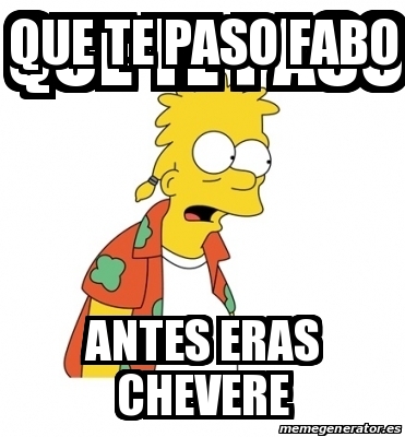 Meme Personalizado - que te paso fabo antes eras chevere - 30064213
