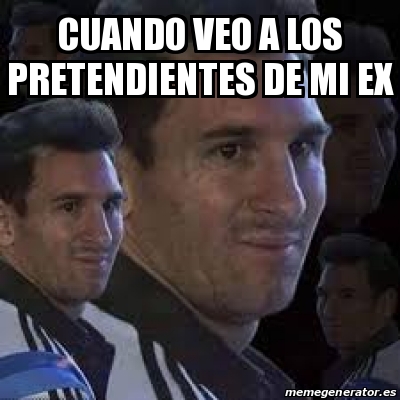 Meme Personalizado - Cuando veo a los pretendientes de mi ex - 30064914