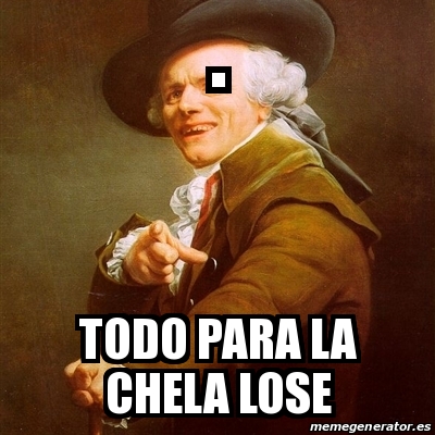 Meme Joseph Ducreux - . Todo para la chela lose - 30065077