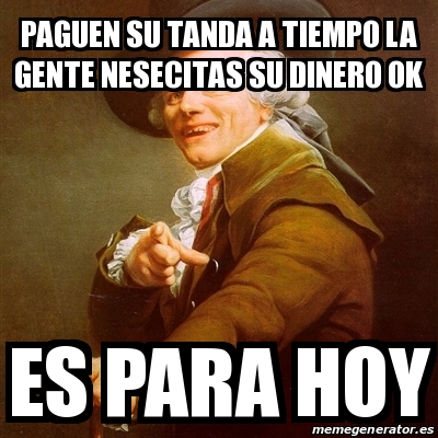 Meme Joseph Ducreux - Paguen su tanda a tiempo la gente nesecitas su ...