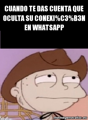 Meme Personalizado - Cuando te das cuenta que oculta su conexi%C3%B3n ...