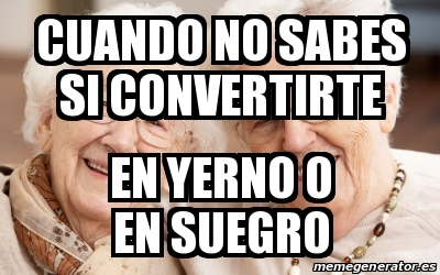 Meme Personalizado - Cuando no sabes si convertirte en yerno o en ...