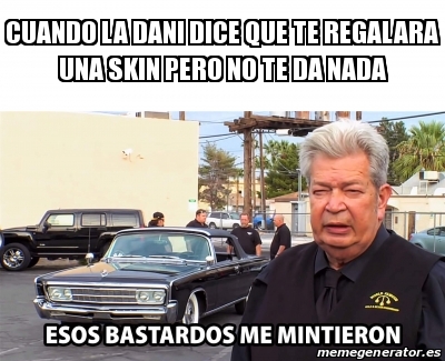Meme Personalizado - cUando la dani dice que te regalara una skin pero ...
