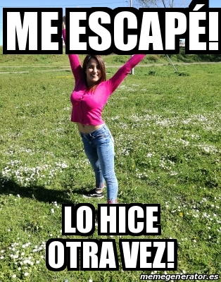 Meme Personalizado - Me escapÃ©! Lo hice otra vez! - 30069030