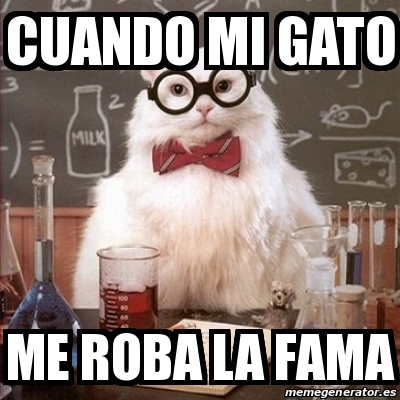 Meme Chemistry Cat - cuando mi gato me roba la fama - 30069360