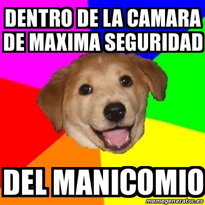 Meme Advice Dog - dentro de la camara de maxima seguridad del manicomio ...