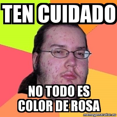 Meme Friki - ten cuidado no todo es color de rosa - 30605402