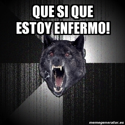 Meme Insanity Wolf - Que si que estoy enfermo! - 30606676