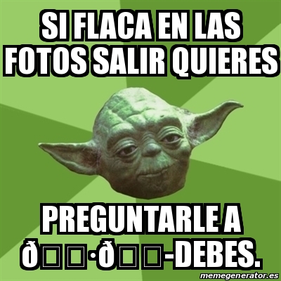 Meme Yoda - Si flaca en las fotos salir quieres Preguntarle a ðŸ ·ðŸ ...
